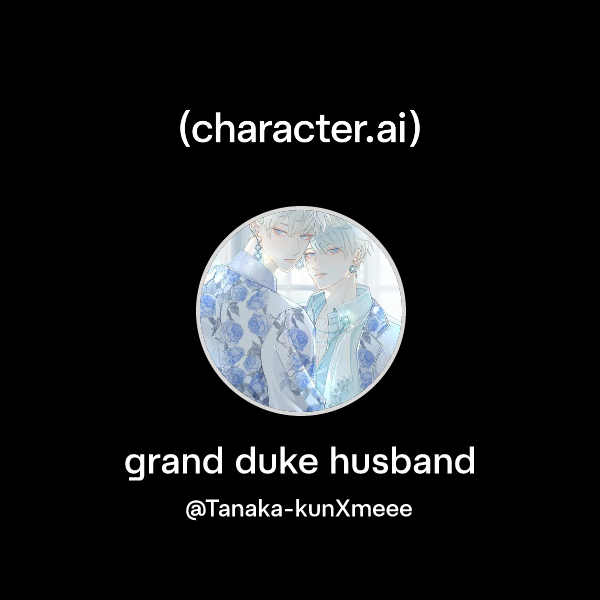 Chat with grand duke husband | character.ai | AI Chat, Reimagined–Your Words. Your World.