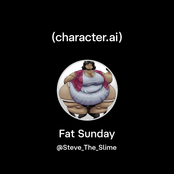 Chat with Fat Sunday | character.ai | Personalized AI for every moment ...