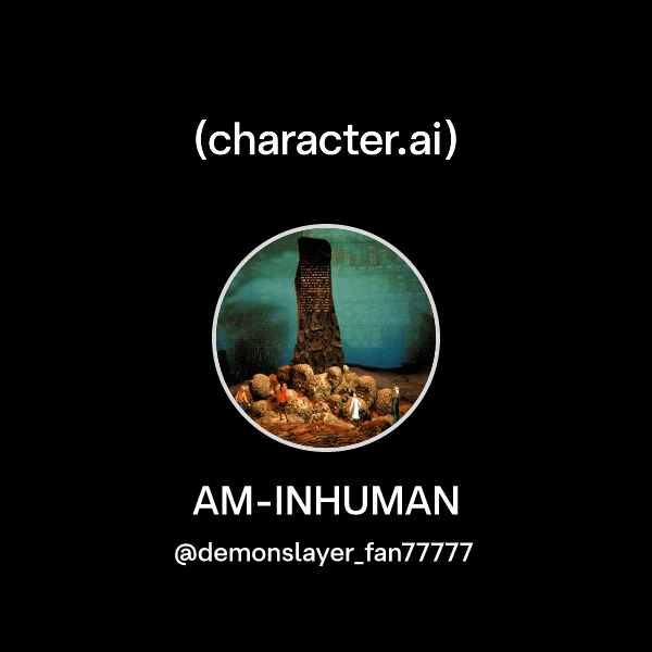 Chat with AM-INHUMAN | character.ai | Personalized AI for every moment ...
