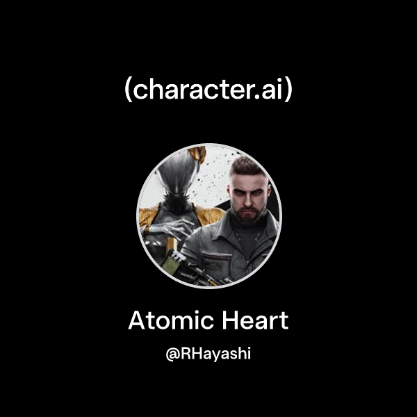 Chat with Atomic Heart | character.ai | AI Chat, Reimagined–Your Words ...