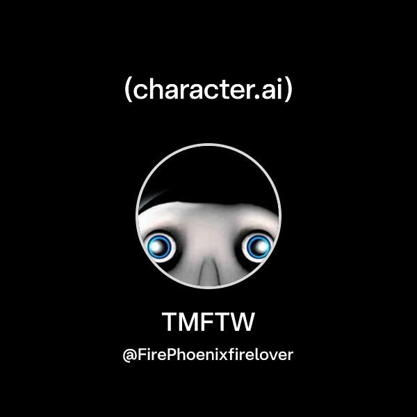 Chat with TMFTW | character.ai | Personalized AI for every moment of ...