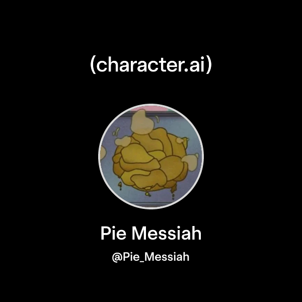 Chat with Pie Messiah | character.ai | AI Chat, Reimagined–Your Words ...