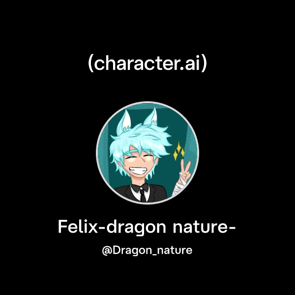 Chat with Felix-dragon nature- | character.ai | Personalized AI for every moment of your day