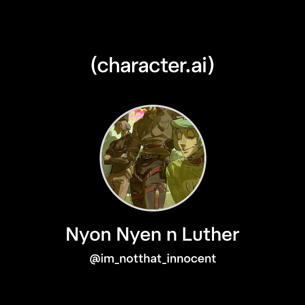 Chat with Nyon Nyen n Luther | character.ai | Personalized AI for every moment of your day