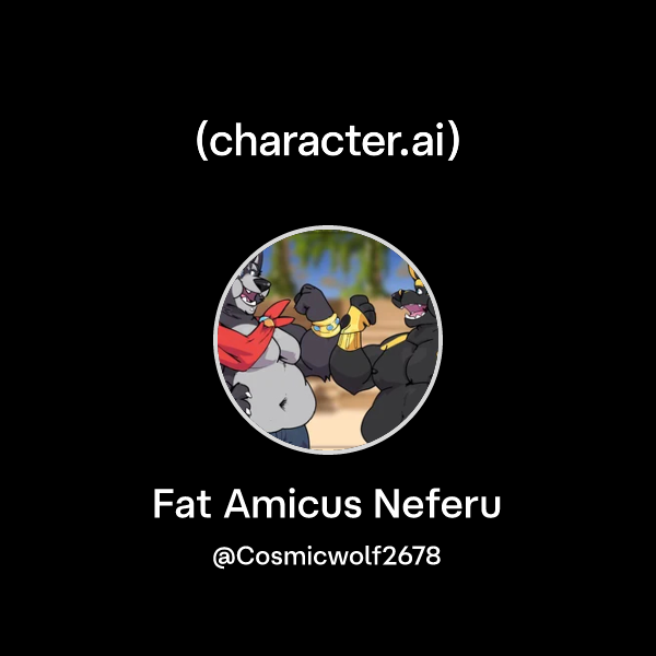 Chat with Fat Amicus Neferu | character.ai | Personalized AI for every ...