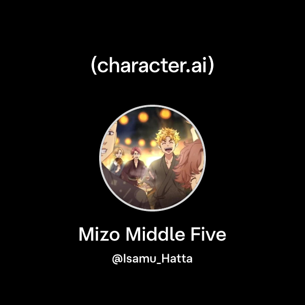 Chat with Mizo Middle Five | character.ai | AI Chat, Reimagined–Your ...