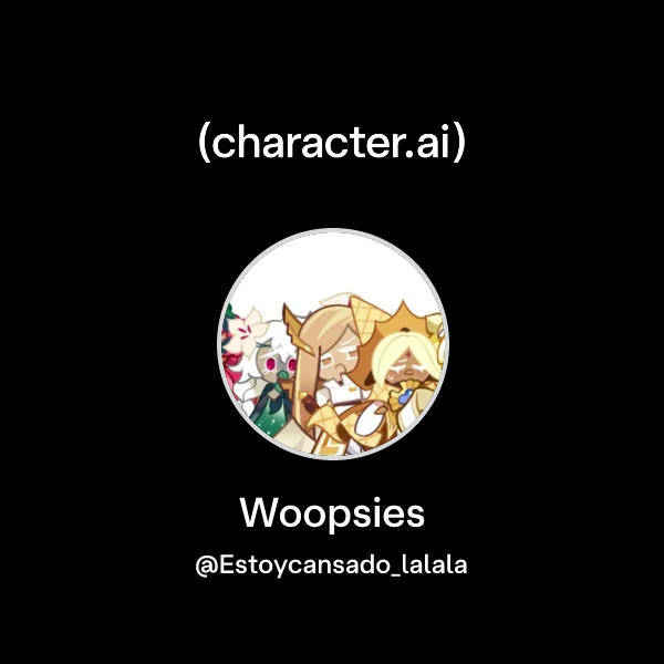 Chat with Woopsies | character.ai | Personalized AI for every moment of ...
