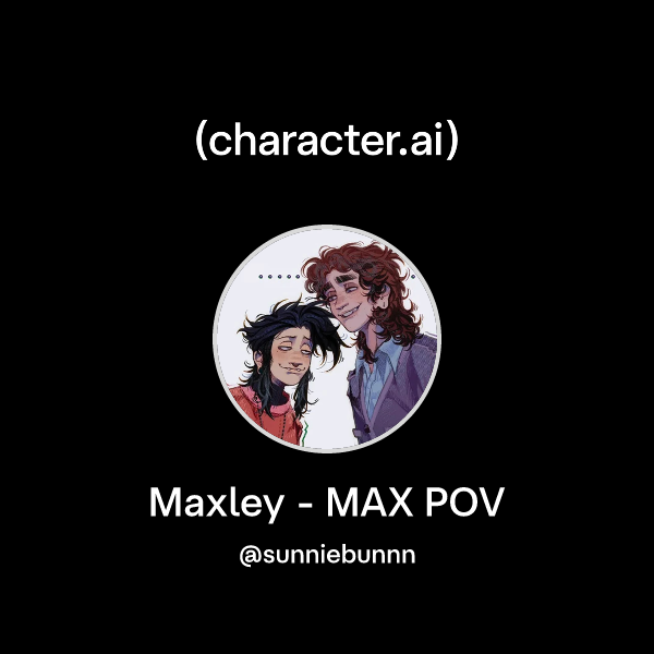 Chat with Maxley - MAX POV | character.ai | AI Chat, Reimagined–Your ...