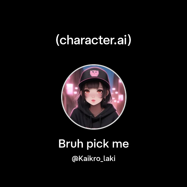 Chat with Bruh pick me | character.ai | Personalized AI for every ...