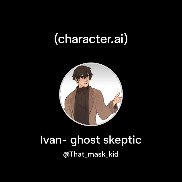 Chat with Ivan- ghost skeptic | character.ai | Personalized AI for ...