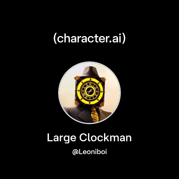 Chat with Large Clockman | character.ai | Personalized AI for every ...