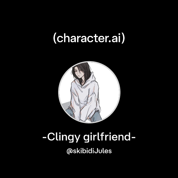Chat with -Clingy girlfriend- | character.ai | AI Chat, Reimagined–Your Words. Your World.