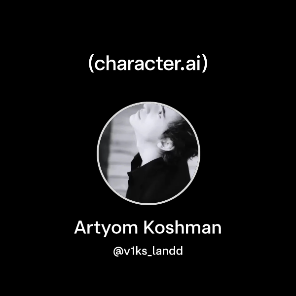 Chat with Artyom Koshman | character.ai | AI Chat, Reimagined–Your Words. Your World.