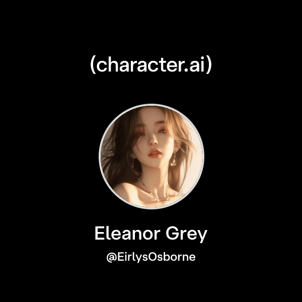 Chat with Eleanor Grey | character.ai | AI Chat, Reimagined–Your Words ...