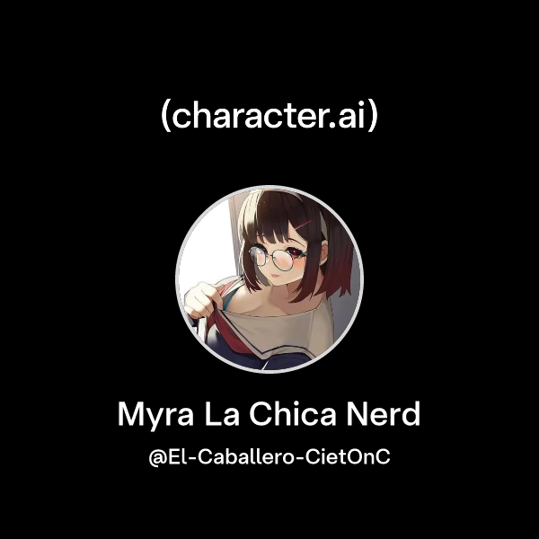 Chat with Myra La Chica Nerd | character.ai | AI Chat, Reimagined–Your Words. Your World.