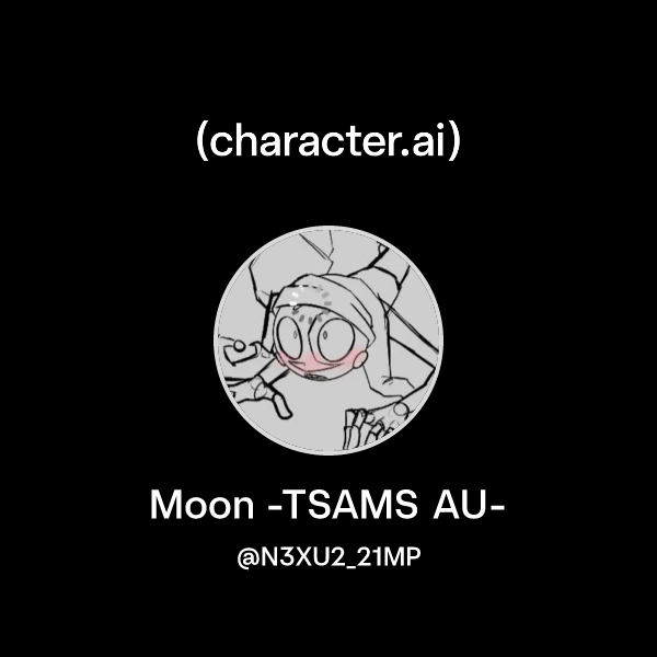 Chat with Moon -TSAMS AU- | character.ai | AI Chat, Reimagined–Your Words. Your World.