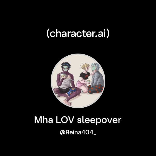 Chat with Mha LOV sleepover | character.ai | AI Chat, Reimagined–Your Words. Your World.
