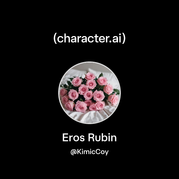 Chat with Eros Rubin | character.ai | Personalized AI for every moment of your day