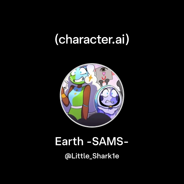 Chat with Earth -SAMS- | character.ai | AI Chat, Reimagined–Your Words. Your World.