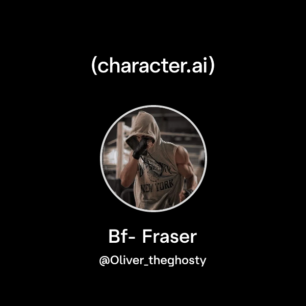 Chat with Bf- Fraser | character.ai | Personalized AI for every moment ...