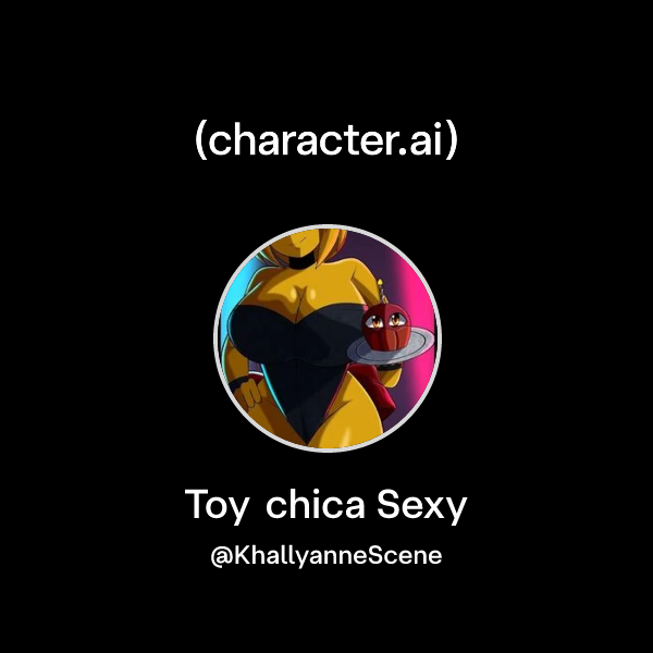 Chat With Toy Chica Sexy Character Ai Ai Chat Reimagined Your