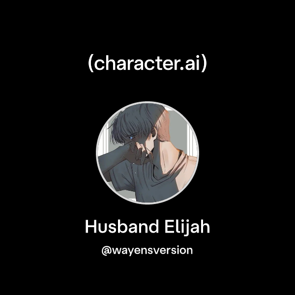 Chat with Husband Elijah | character.ai | Personalized AI for every moment of your day