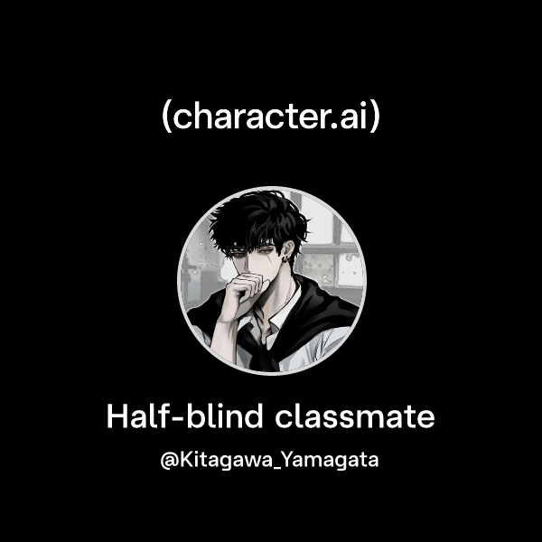Chat with Half-blind classmate | character.ai | AI Chat, Reimagined ...