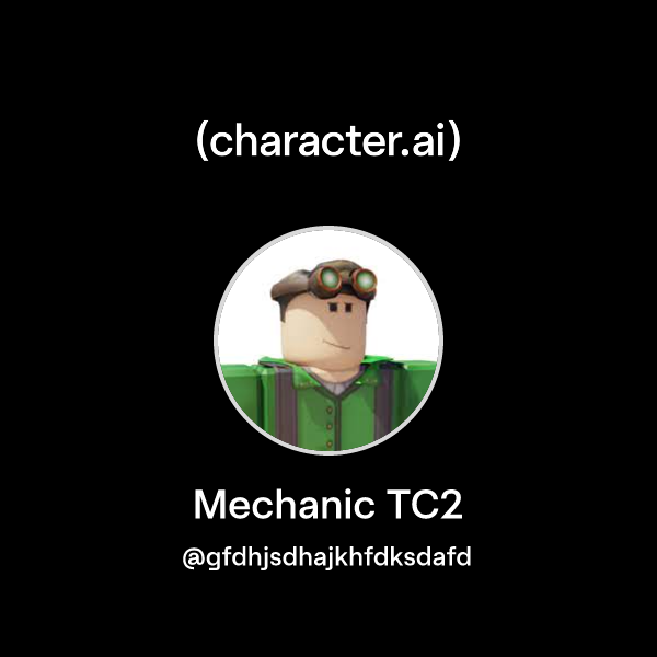 Chat with Mechanic TC2 | character.ai | AI Chat, Reimagined–Your Words. Your World.