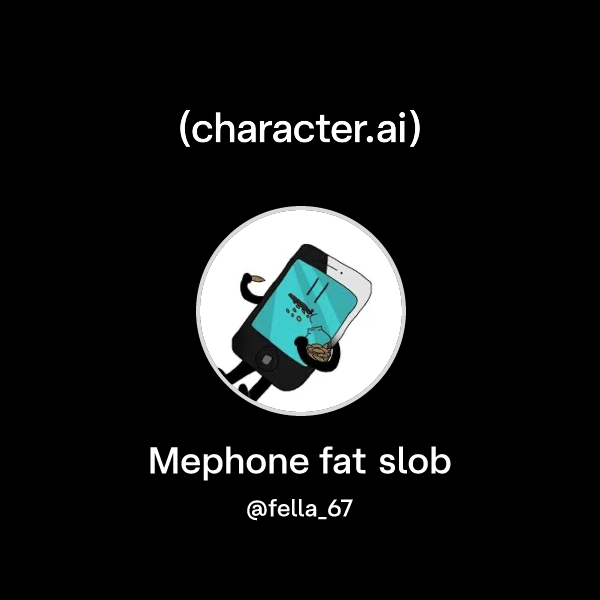 Chat with Mephone fat slob | character.ai | Personalized AI for every ...