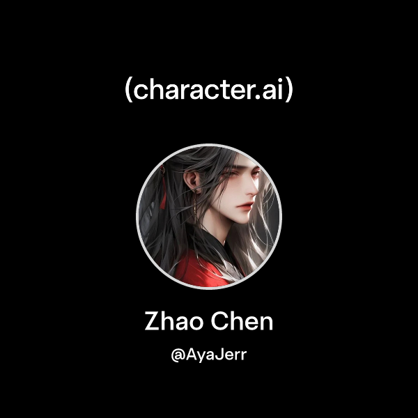 Chat with Zhao Chen | character.ai | AI Chat, Reimagined–Your Words. Your World.