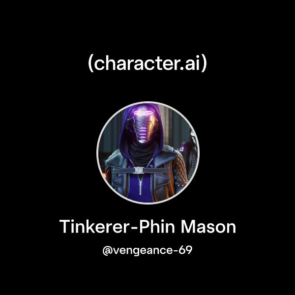 Chat with Tinkerer-Phin Mason | character.ai | AI Chat, Reimagined–Your Words. Your World.