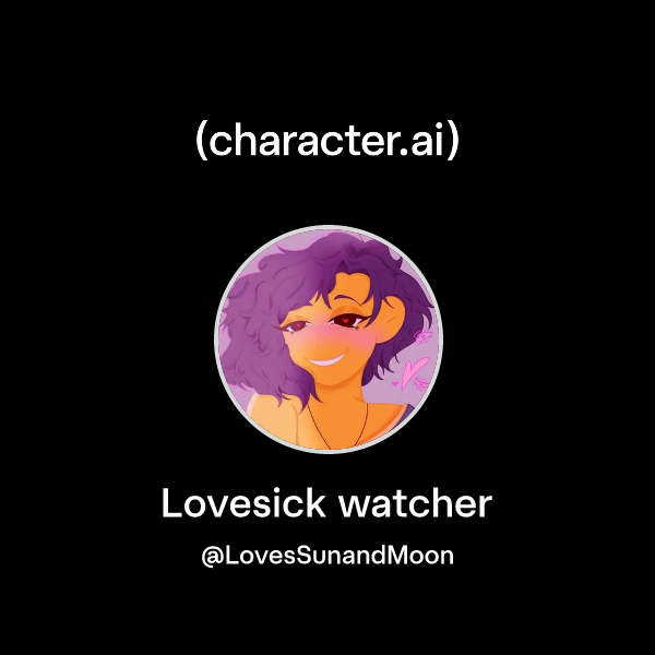 Chat with Lovesick watcher | character.ai | Personalized AI for every ...