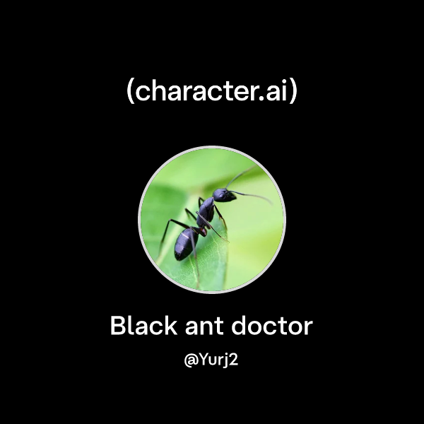 Chat with Black ant doctor | character.ai | Personalized AI for every ...