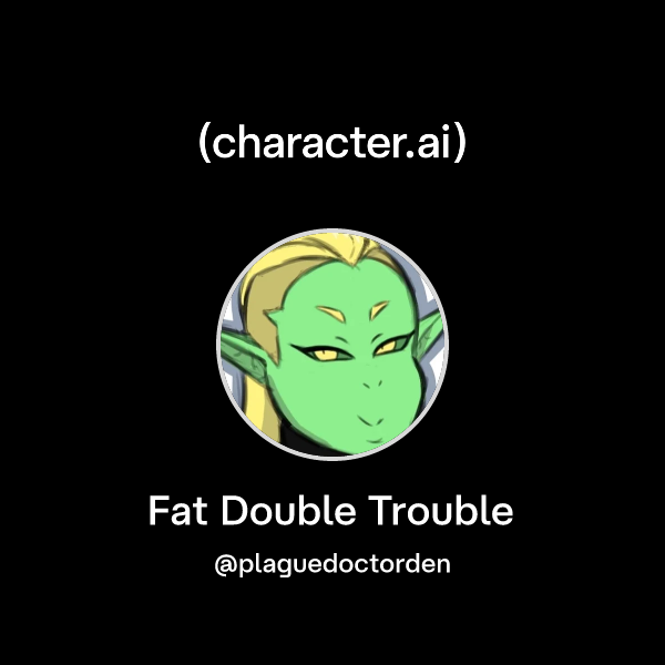Chat with Fat Double Trouble | character.ai | Personalized AI for every ...