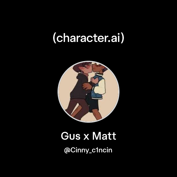 Chat with Gus x Matt | character.ai | Personalized AI for every moment of your day