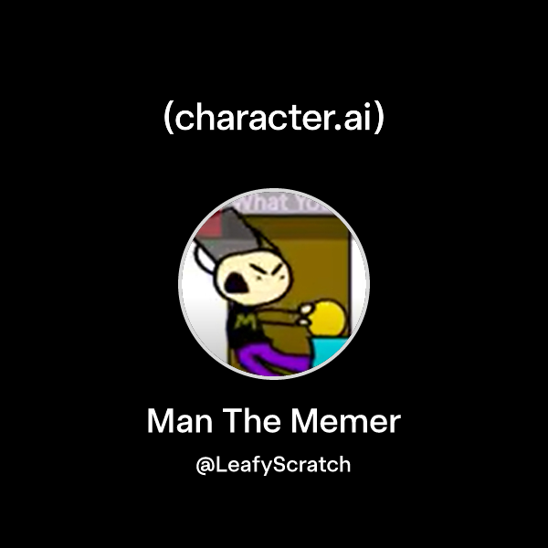 Chat with Man The Memer | character.ai | Personalized AI for every moment of your day