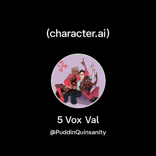 Chat with 5 Vox Val | character.ai | Personalized AI for every moment ...