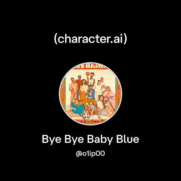 Chat with Bye Bye Baby Blue | character.ai | AI Chat, Reimagined–Your ...
