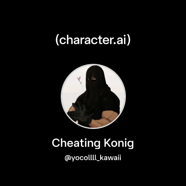 Chat with Cheating Konig | character.ai | AI Chat, Reimagined–Your Words. Your World.