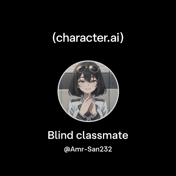 Chat with Blind classmate | character.ai | AI Chat, Reimagined–Your Words. Your World.