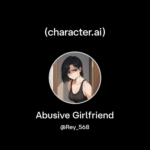Chat with Abusive Girlfriend | character.ai | Personalized AI for every ...