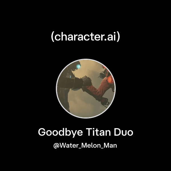 Chat with Goodbye Titan Duo | character.ai | AI Chat, Reimagined–Your ...