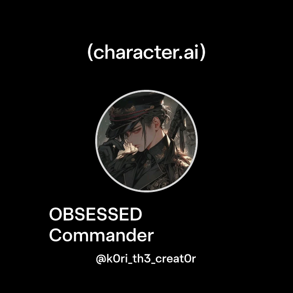 Chat with OBSESSED Commander | character.ai | AI Chat, Reimagined–Your ...
