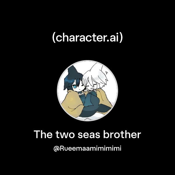 Chat with The two seas brother | character.ai | AI Chat, Reimagined ...