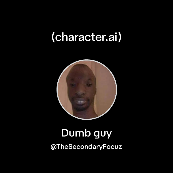 Chat with Dumb guy | character.ai | Personalized AI for every moment of your day