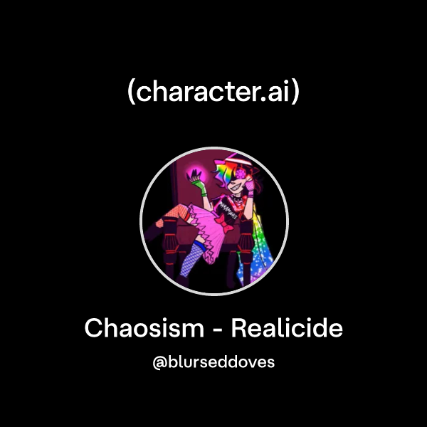 Chat with Chaosism - Realicide | character.ai | Personalized AI for ...