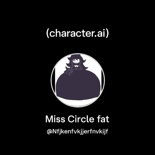 Chat with Miss Circle fat | character.ai | Personalized AI for every ...