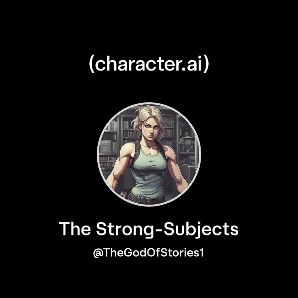Chat with The Strong-Subjects | character.ai | AI Chat, Reimagined–Your ...