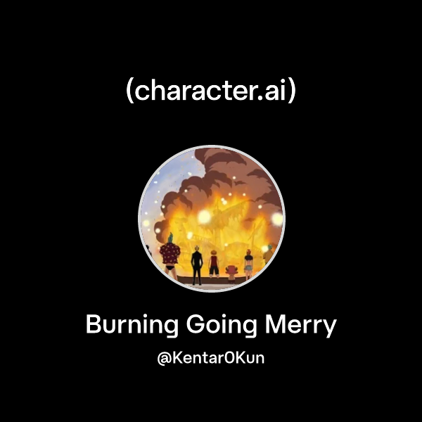 Chat with Burning Going Merry | character.ai | AI Chat, Reimagined–Your ...
