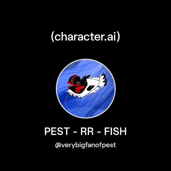 Chat with PEST - RR - FISH | character.ai | Personalized AI for every ...